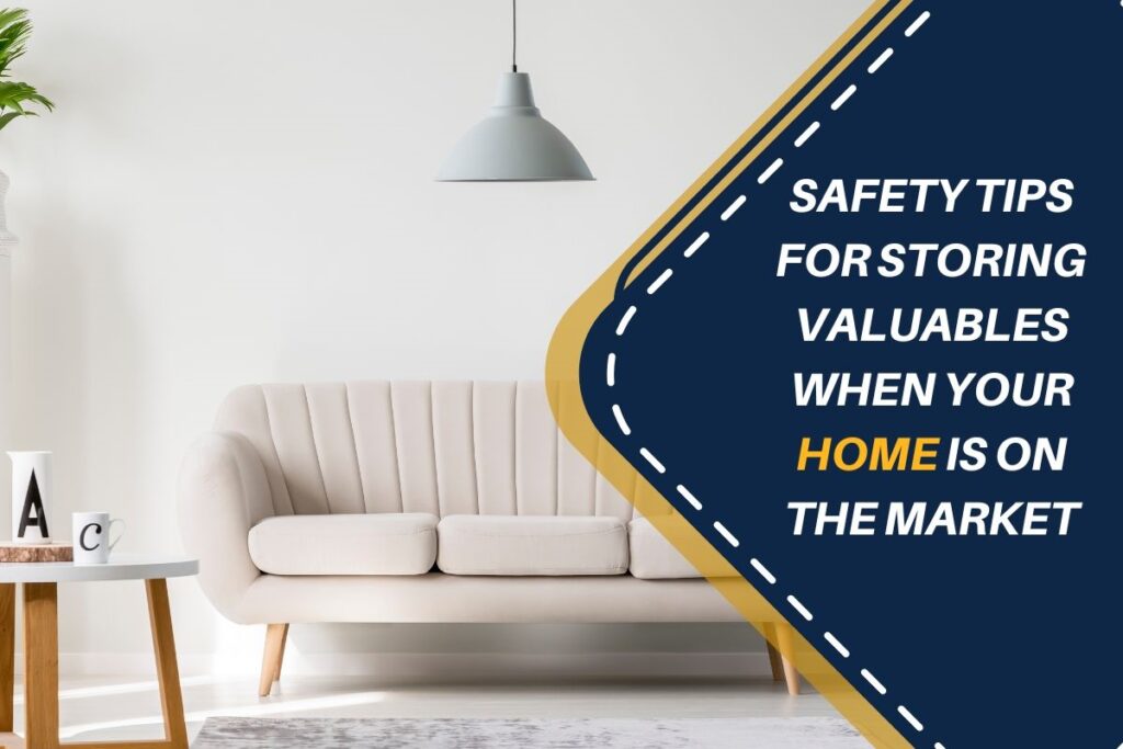 Safety Tips for Storing Valuables When Your Home is on the Market